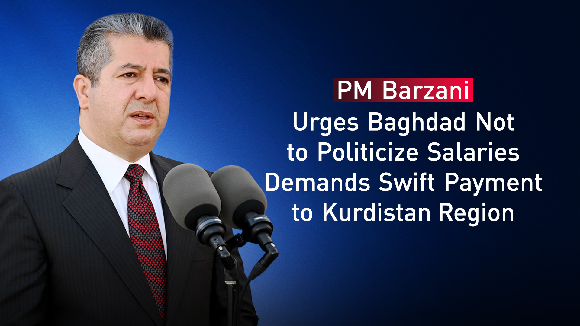 PM Barzani Urges Baghdad Not to Politicize Salaries, Demands Swift ...